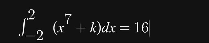 Solved ∫−22(x7+k)dx=16 | Chegg.com