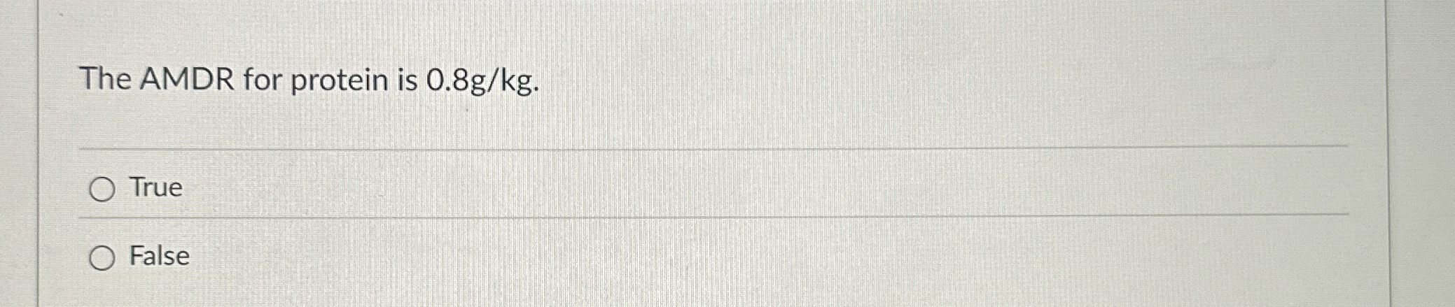 Solved The AMDR for protein is 0.8gkg.TrueFalse | Chegg.com