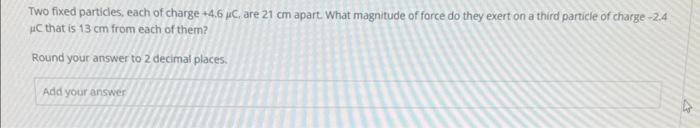 Solved Two fixed particles, each of charge +4.6μC, are 21 cm | Chegg.com