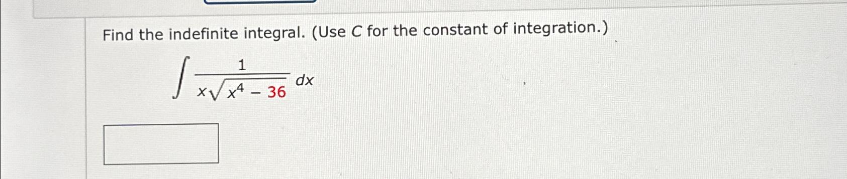 Solved Find the indefinite integral.∫﻿﻿1xx4-362dx | Chegg.com