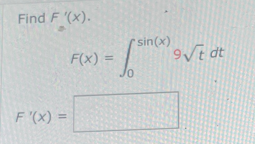 Solved Find F'(x)F(x)=∫0sin(x)9t2dtF'(x)= | Chegg.com
