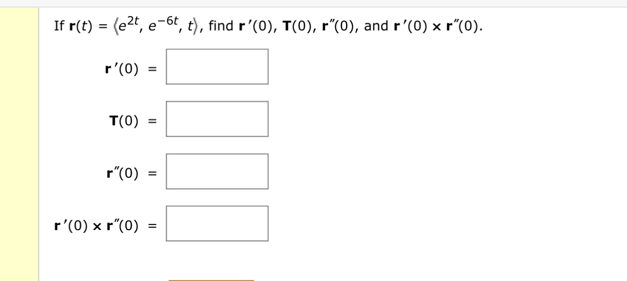 Solved If r(t)=(:e2t,e-6t,t:), ﻿find r'(0),T(0),r''(0), ﻿and | Chegg.com