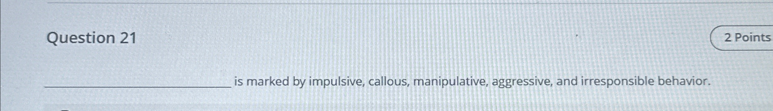 Solved Question 21is marked by impulsive, callous, | Chegg.com