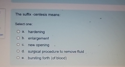 Solved The suffix -centesis means:Select one:a. ﻿hardeningb. | Chegg.com