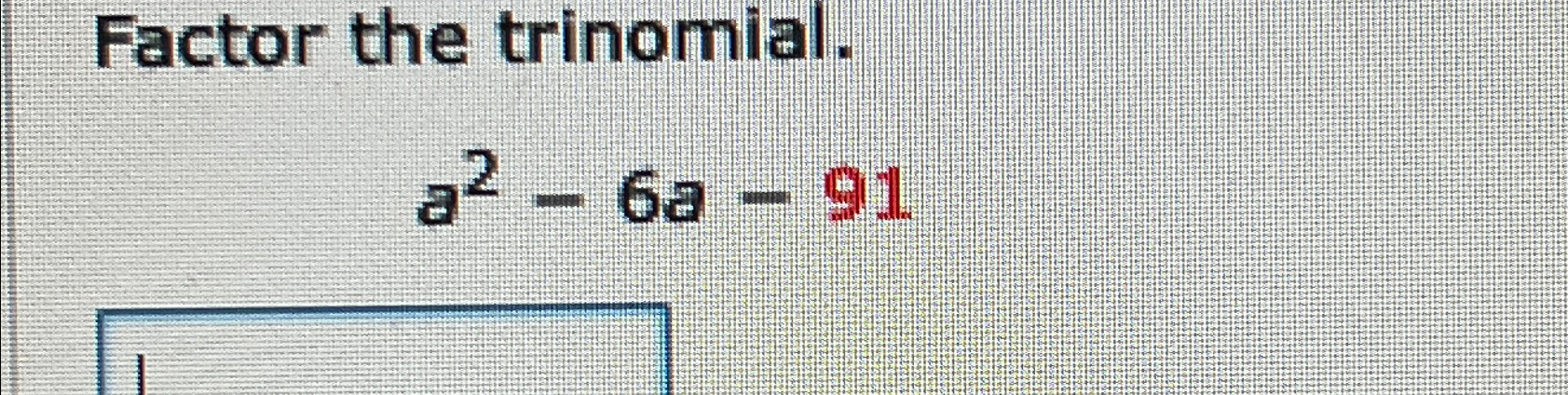 Solved Factor the trinomial.a2-6a-91 | Chegg.com