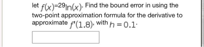 Solved let f(x)=29ln(x). Find the bound error in using the | Chegg.com