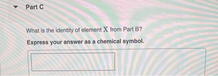 Solved What is the identity of element X from Part B ? | Chegg.com