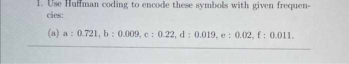 Solved Use Huffman coding to encode these symbols with given | Chegg.com Solved Use Huffman coding to encode these symbols with given | Chegg.com