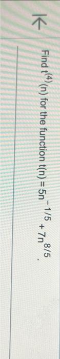 Solved K Find t(4) (n) for the function t(n)=5n - 1/5 +7n | Chegg.com