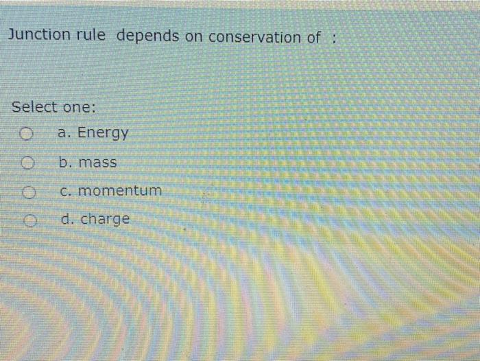 Solved Junction rule depends on conservation of : Select | Chegg.com