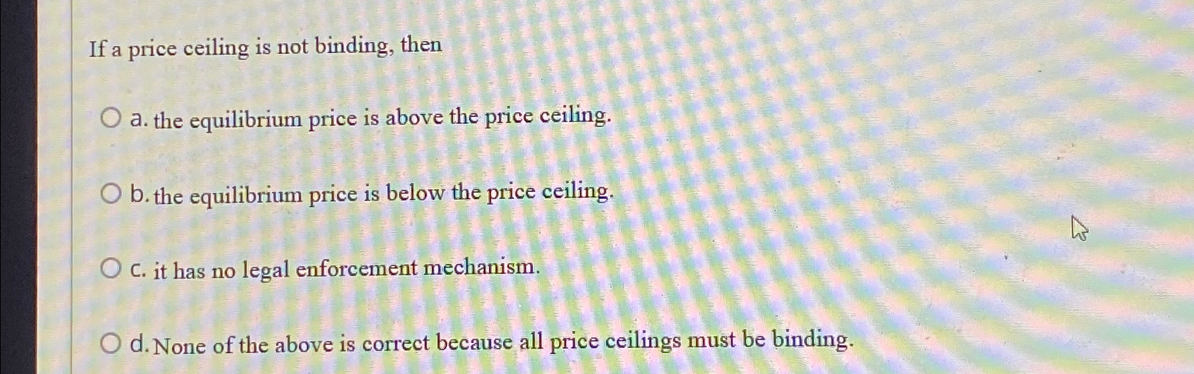 Solved If a price ceiling is not binding, thena. ﻿the | Chegg.com