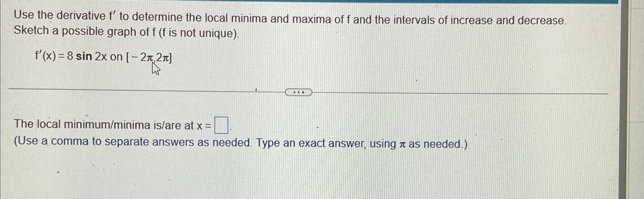 Solved Use the derivative f' ﻿to determine the local minima | Chegg.com