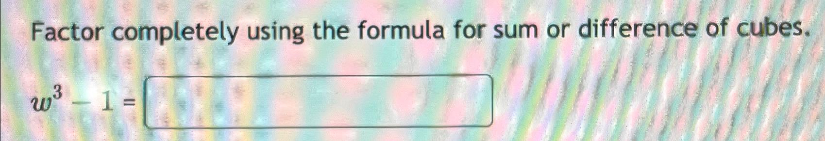 Solved Factor completely using the formula for sum or | Chegg.com