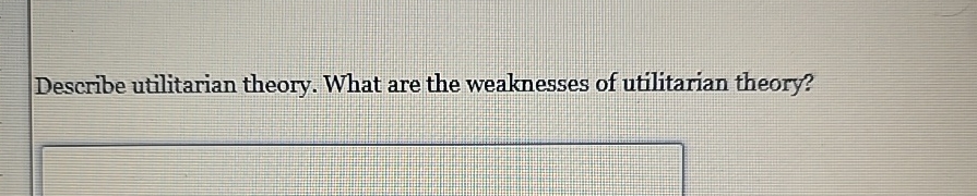 Solved Describe utilitarian theory. What are the weaknesses | Chegg.com