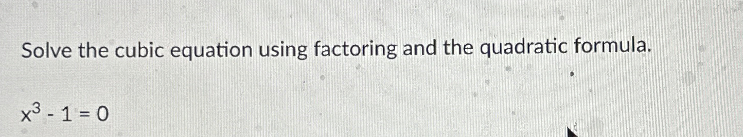 Solved Solve the cubic equation using factoring and the | Chegg.com