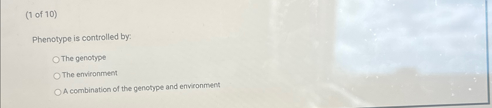 Solved (1 ﻿of 10 )Phenotype is controlled by:The genotypeThe | Chegg.com