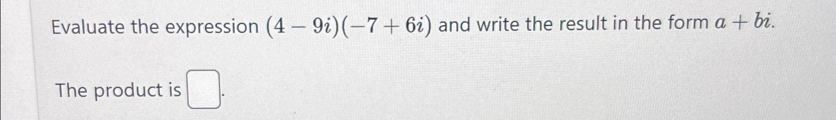 Solved Evaluate the expression (4-9i)(-7+6i) ﻿and write the | Chegg.com