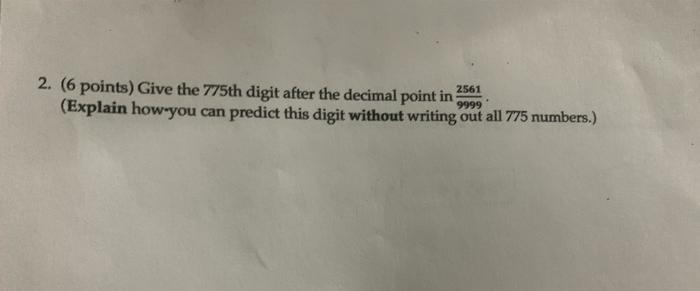 Solved 2. (6 points) Give the 775th digit after the decimal | Chegg.com