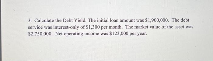 Solved 3. Calculate the Debt Yield. The initial loan amount | Chegg.com