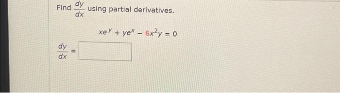 Solved Find dxdy using partial derivatives. xey+yex−6x2y=0 | Chegg.com