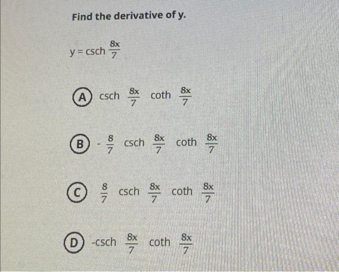 Solved Find the derivative of y. 8x y = csch 7 A csch G 8x D | Chegg.com