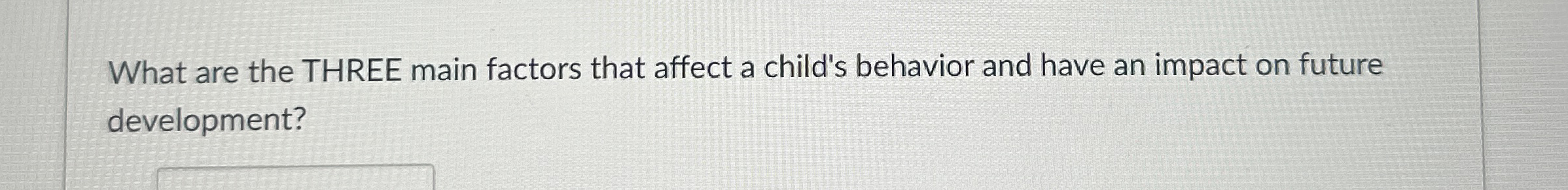 Solved What are the THREE main factors that affect a child's | Chegg.com