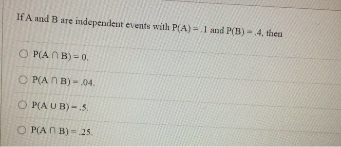 Solved If A and B are independent events with P(A) = .1 and | Chegg.com