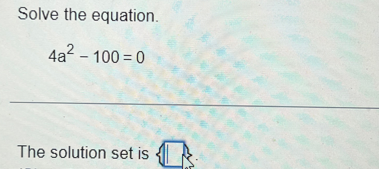 Solved Solve the equation.4a2-100=0The solution set is | Chegg.com