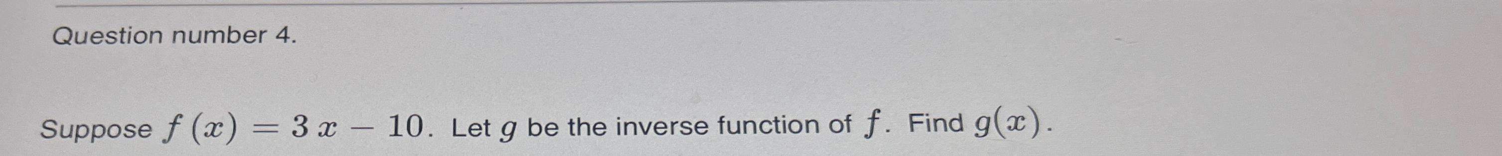 Solved Question number 4.Suppose f(x)=3x-10. ﻿Let g ﻿be the | Chegg.com
