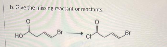 Solved b. Give the missing reactant or reactants. O Br HO CI | Chegg.com