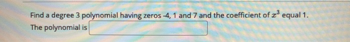 Solved Find a degree 3 polynomial having zeros -4, 1 and 7 | Chegg.com