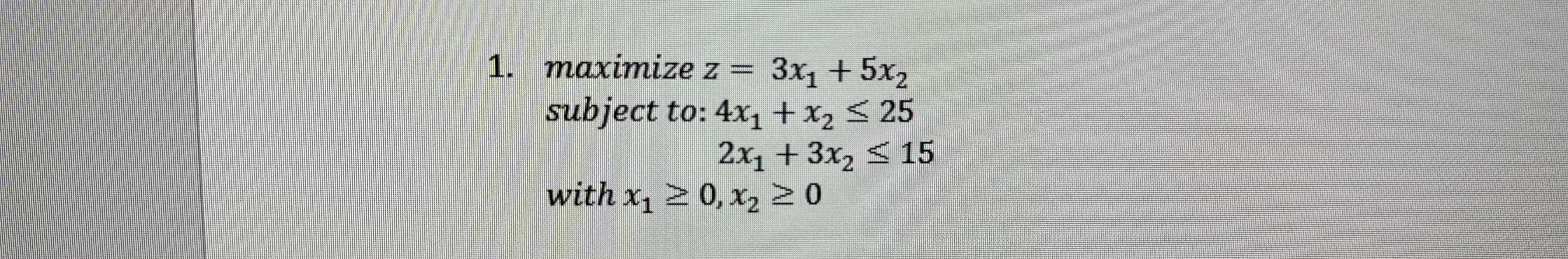 Solved maximize z=3x1+5x2 ﻿subject to: 4x1+x2≤252x1+3x2≤15 | Chegg.com