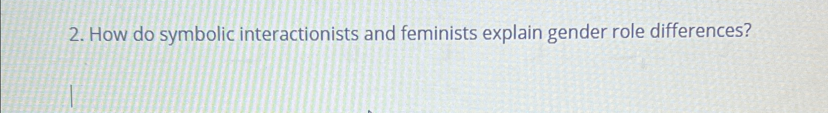 Solved How do symbolic interactionists and feminists explain | Chegg.com