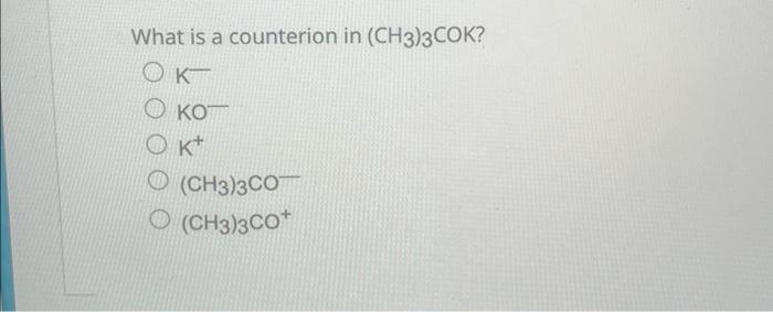 Solved What is a counterion in (CH3)3COK ? K- KO−− K+ | Chegg.com