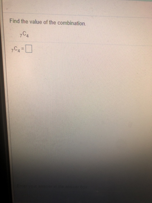 Solved Find the value of the combination. 7C4 C=0 | Chegg.com
