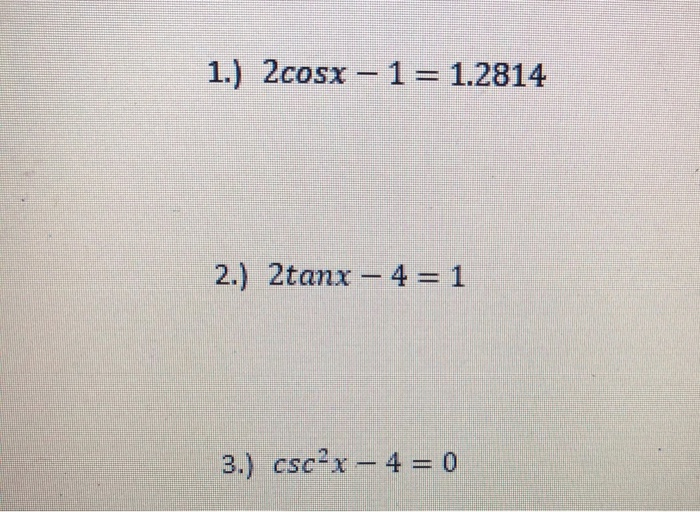 Solved 1.) 2cosx – 1= 1.2814 2.) 2tanx – 4= 1 3.) cscºx – 4= | Chegg.com