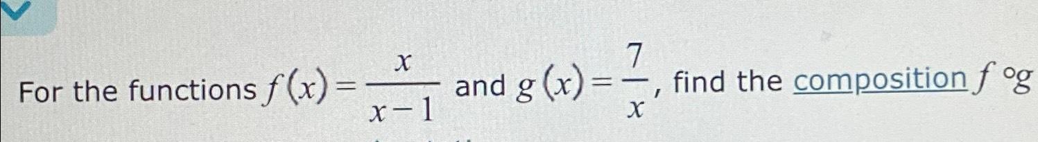 Solved For the functions f(x)=xx-1 ﻿and g(x)=7x, ﻿find the | Chegg.com