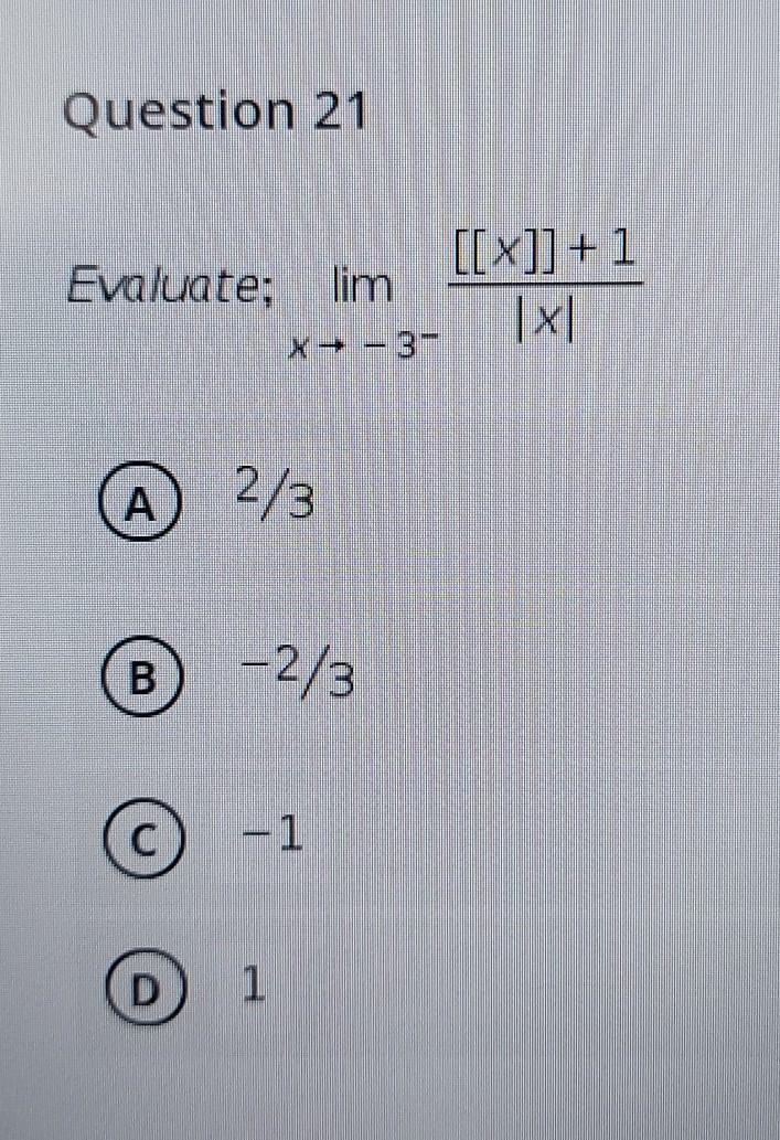 Solved Question 21 Evaluate; lim [[x]] +1 x] X+ -3- A 2/3 B. | Chegg.com