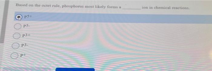 Solved Based on the octet rule, phosphorus most likely forms | Chegg.com