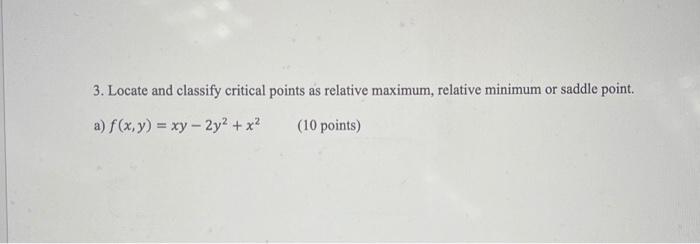 Solved 3. Locate and classify critical points as relative | Chegg.com