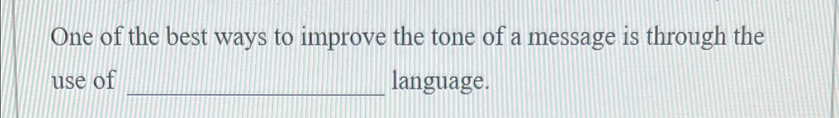 Solved One of the best ways to improve the tone of a message | Chegg.com