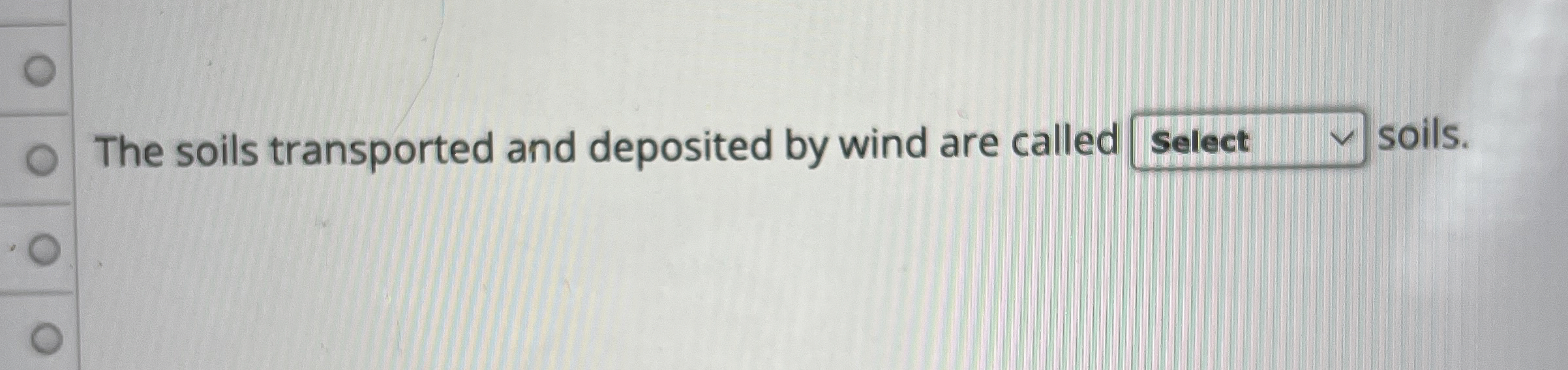 Solved The soils transported and deposited by wind are | Chegg.com