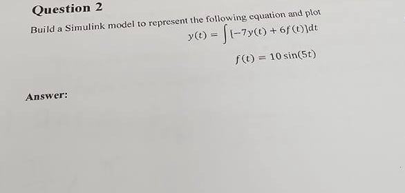 Solved Question 2Build a Simulink model to represent the | Chegg.com