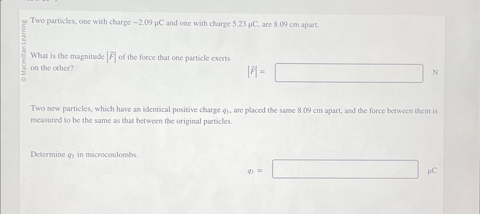 Solved Two particles, one with charge -2.09μC ﻿and one with | Chegg.com
