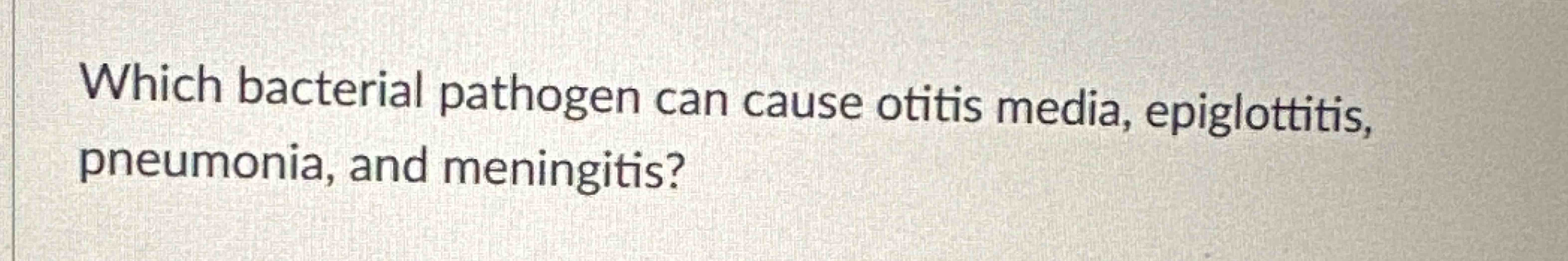 Solved Which bacterial pathogen can cause otitis media, | Chegg.com