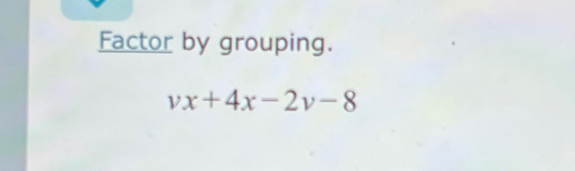 Solved Factor by grouping.vx+4x-2v-8 | Chegg.com