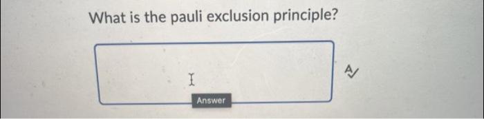 Solved What is the pauli exclusion principle? | Chegg.com