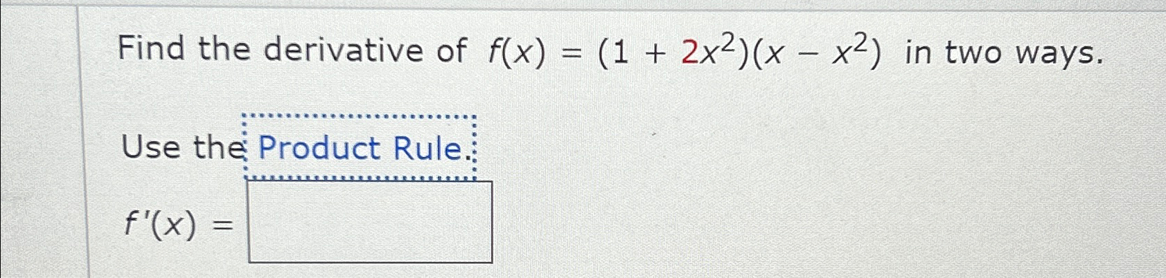 Solved Find the derivative of f(x)=(1+2x2)(x-x2) ﻿in two | Chegg.com