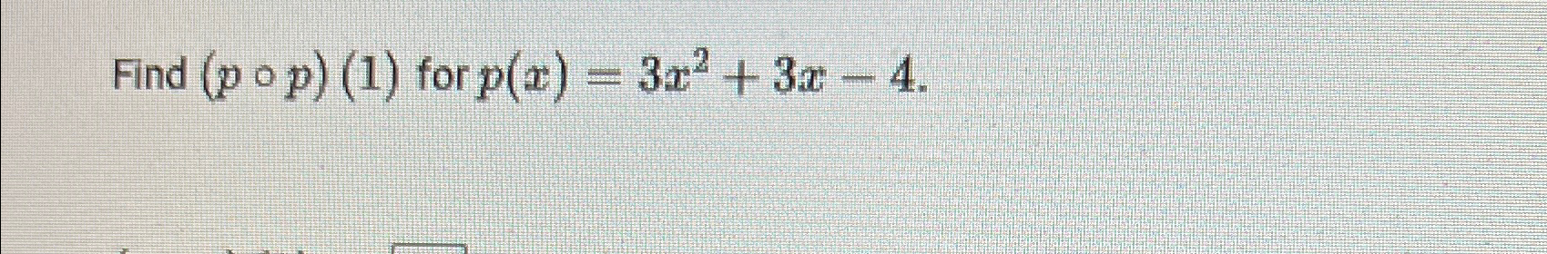 Solved Find (p@p)(1) for p(x)=3x2+3x-4 | Chegg.com Solved Find (p@p)(1) for p(x)=3x2+3x-4 | Chegg.com