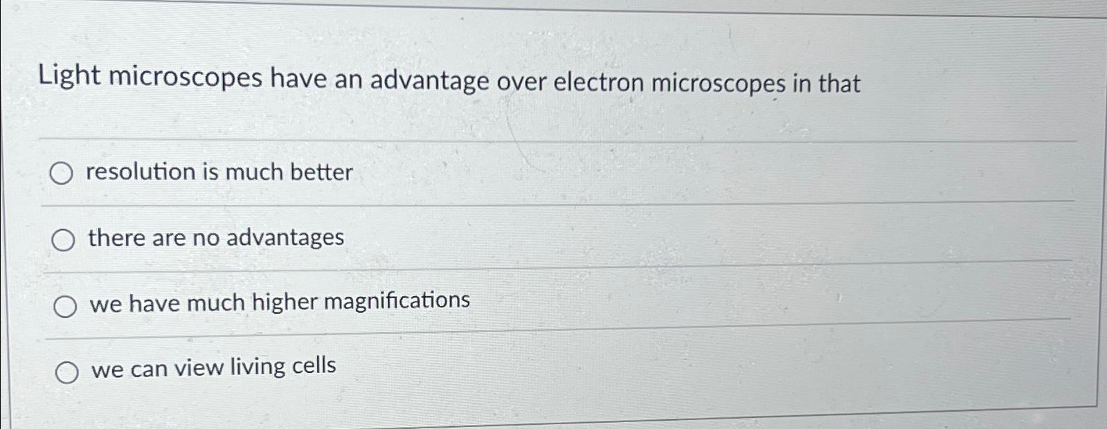 Solved Light microscopes have an advantage over electron | Chegg.com